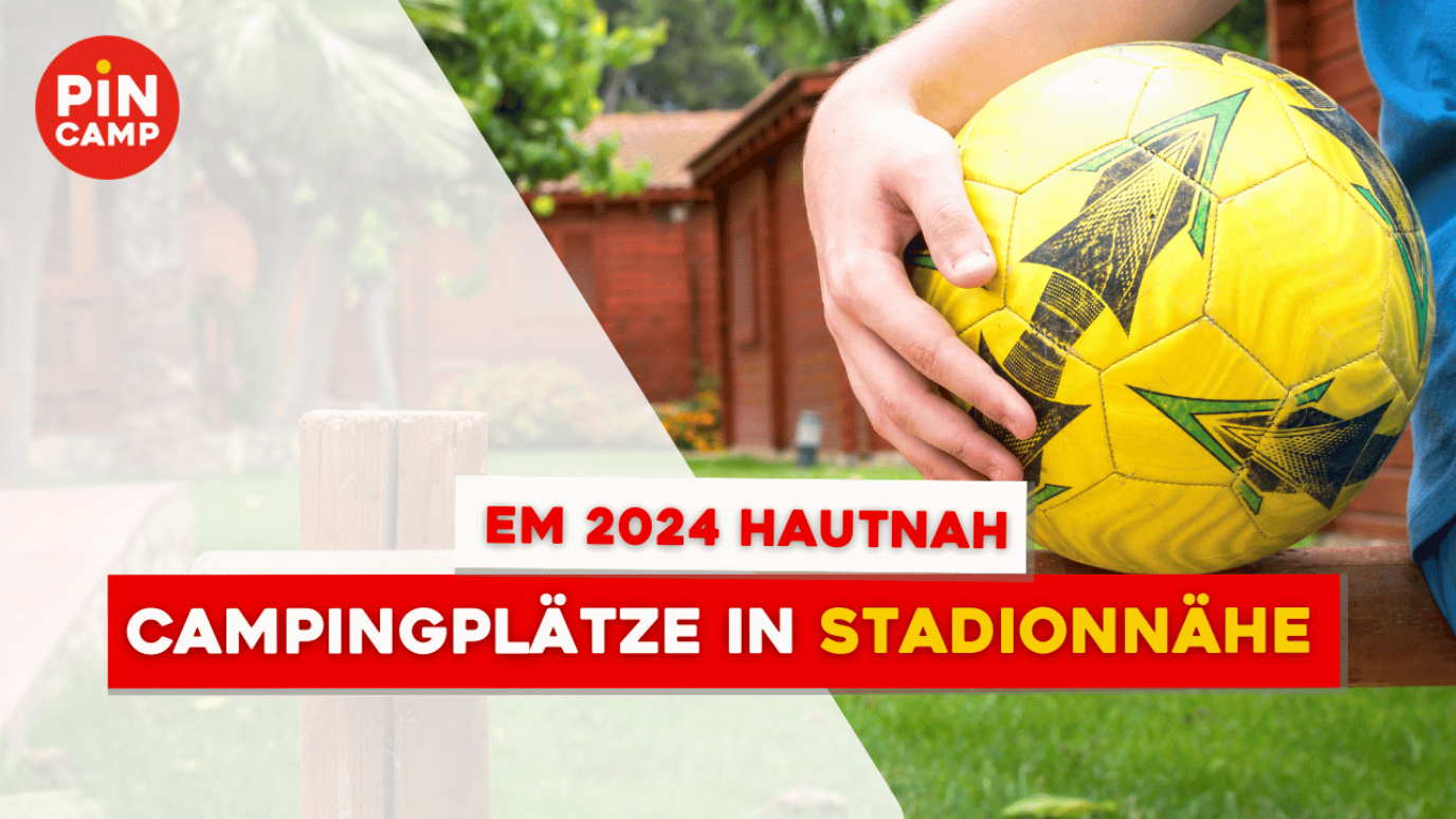 Camping zur EM 2024: Campingplätze in der Nähe der Stadien - PiNCAMP Magazin